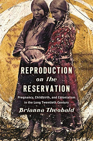 Reproduction on the Reservation: Pregnancy, Childbirth, and Colonialism ...